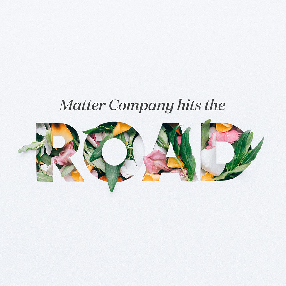 MATTER COMPANY HITS THE ROAD | Matter Company